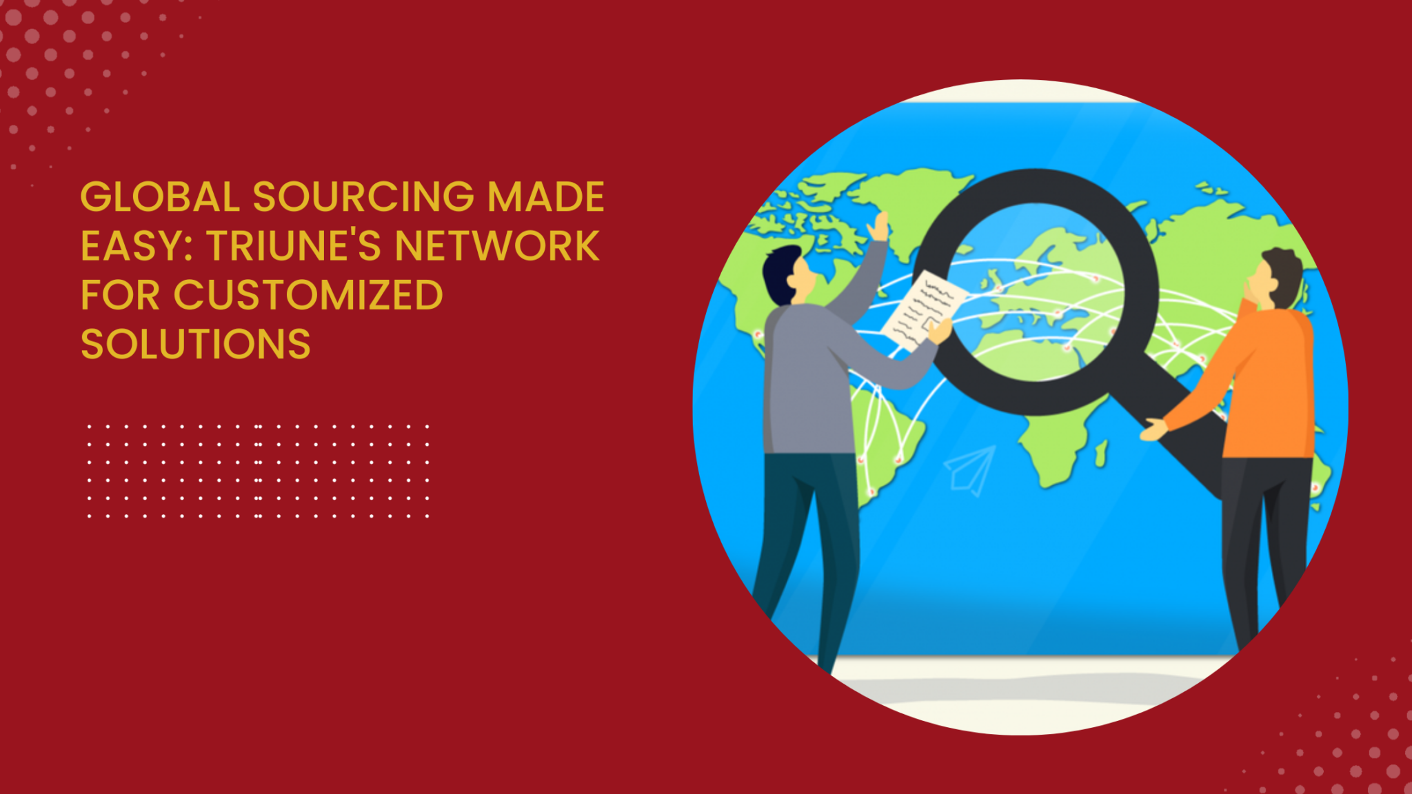 Global Sourcing Made Easy: Triune's Network for Customized Solutions