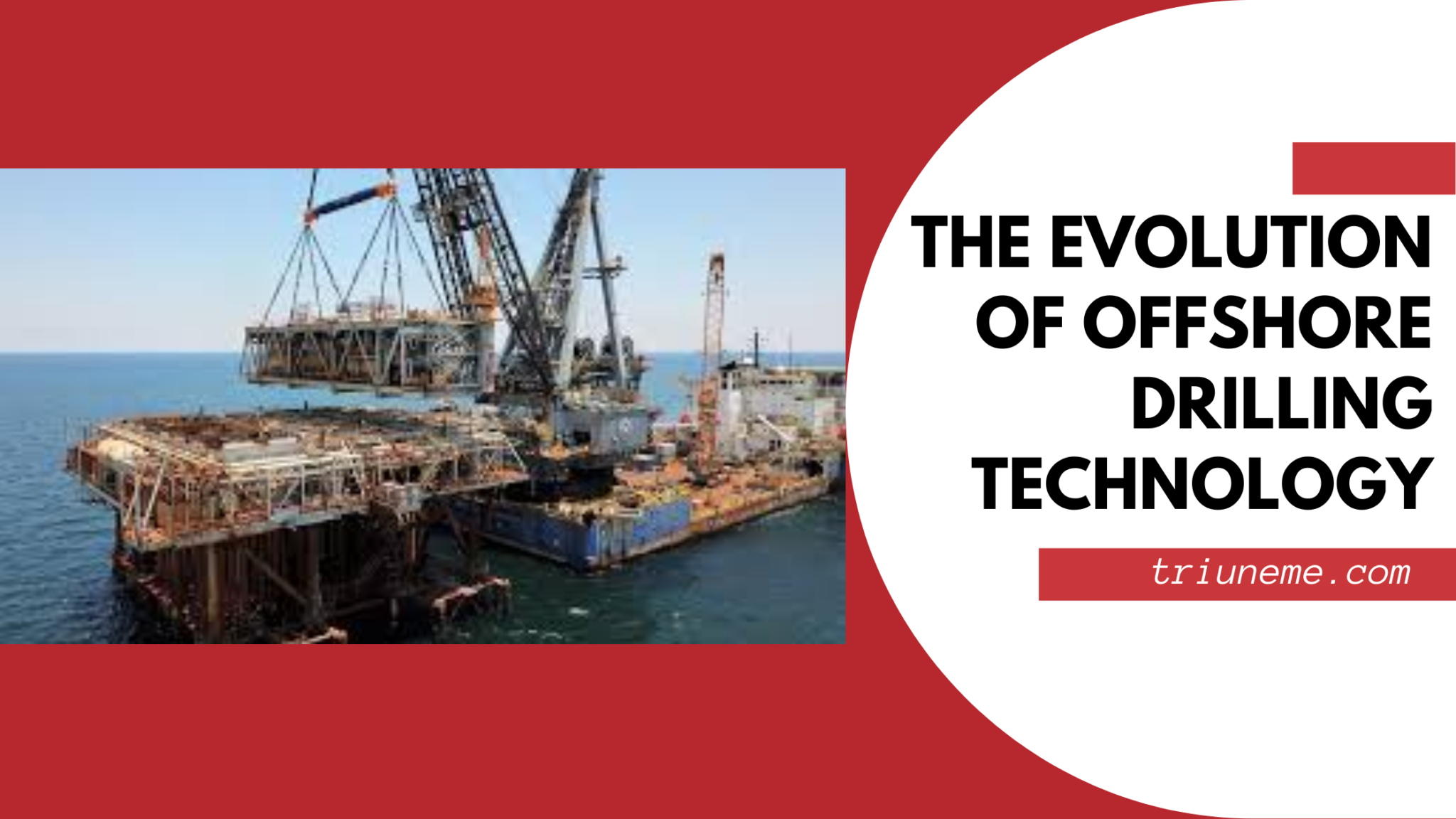 The Evolution of Offshore Drilling Technology | Triune